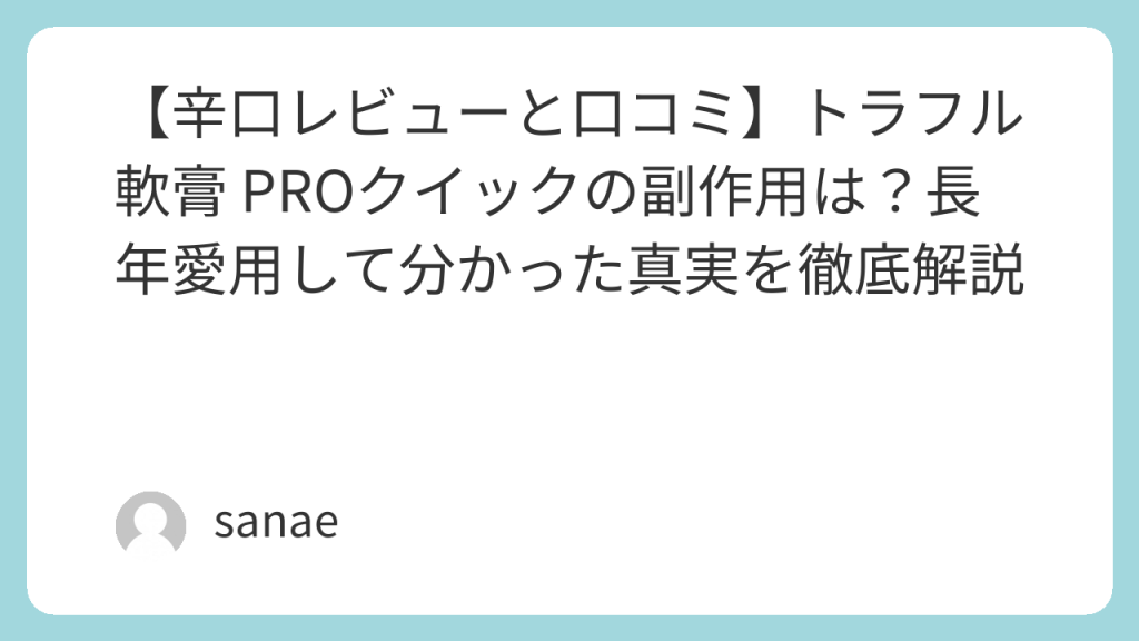 【辛口レビューと口コミ】トラフル軟膏 PROクイックの副作用は？長年愛用して分かった真実を徹底解説 | ガチ検証！医薬品口コミの真実